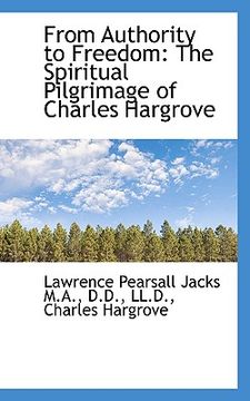 Libro from authority to freedom: the spiritual pilgrimage of charles ...