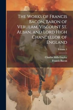 Libro The Works of Francis Bacon, Baron of Verulam, Viscount st. Alban ...