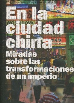 Libro EN LA CIUDAD CHINA. MIRADAS OSBRE LAS TRANSFORMACIONES DE UN ...