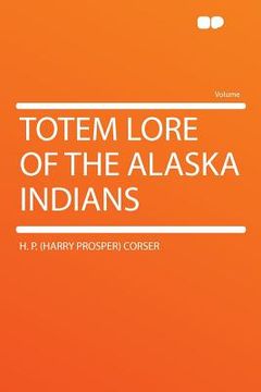 Libro totem lore of the alaska indians De corser, h. p. - Buscalibre