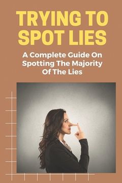 Libro Trying To Spot Lies: A Complete Guide On Spotting The Majority Of ...