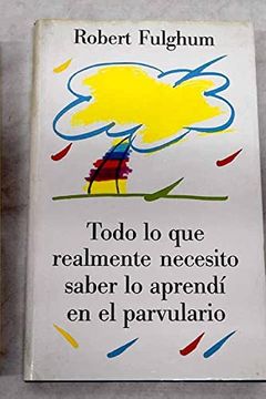 Libro Todo lo que Realmente Necesito Saber lo Aprendi en el Parvulario De Fulghum, Robert ...