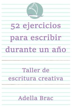 Libro 52 ejercicios para escribir durante un año: Taller de escritura creativa De Brac, Adella ...