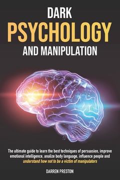 Libro Dark Psychology and Manipulation: The Guide to Learn the Best Techniques of Persuasion ...