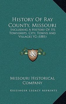Libro history of ray county, missouri: including a history of its ...