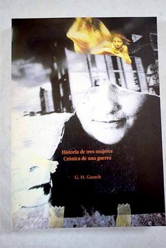 Libro Historia de tres mujeres: crónica de una guerra De Guarch, G. H ...