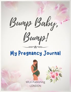 Libro Bump Baby, Bump! My Pregnancy Journal: Proudly Present This Charming And Lovingly Designed ...
