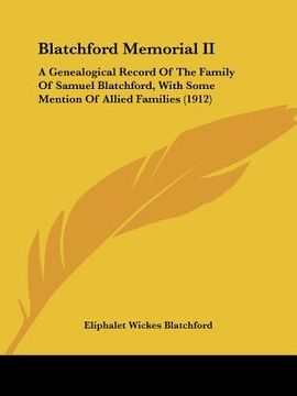 Libro blatchford memorial ii: a genealogical record of the family of samuel blatchford, with ...