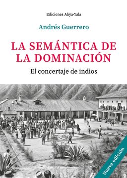 Libro La semántica de la dominación. El concertaje de indios De Andrés ...
