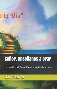 Libro Señor, enseñanos a orar: La oración del Padre Nuestro explicada a ...