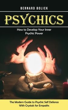 Libro Psychics: How to Develop Your Inner Psychic Power (The Modern Guide to Psychic Self ...
