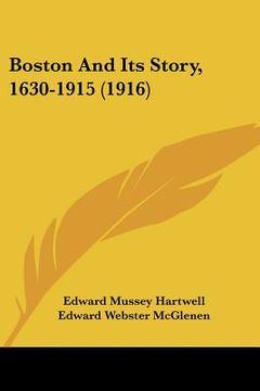 Libro boston and its story, 1630-1915 (1916) (en Inglés) De hartwell ...