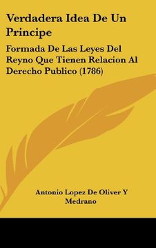 Libro Verdadera Idea de un Principe: Formada de las Leyes del Reyno que ...