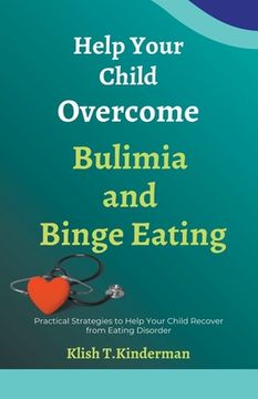 Libro Help Your Child Overcome Bulimia and Binge Eating (en Inglés) De Kinderman, Klish T ...