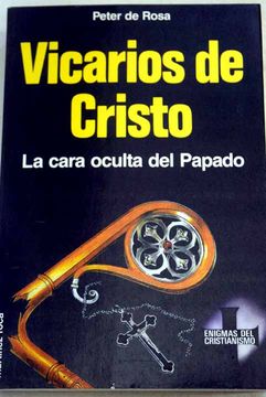Libro Vicarios de Cristo: la cara oculta del Papado De Rosa, Peter de ...