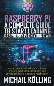Libro Raspberry PI: A complete guide to start learning RaspberryPi on your own. Learn an easy ...