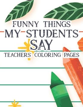 Libro Funny Things My Students Say Teachers' Coloring Pages: Humorous ...