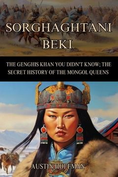 Libro Sorghaghtani Beki: The Genghis Khan You Didn't Know; the Secret ...