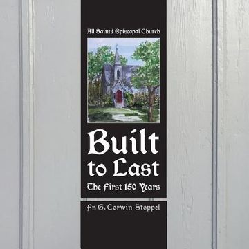 Libro Built to Last: The First 150 Years: All Saints' Episcopal Church (en Inglés) De Stoppel, G ...