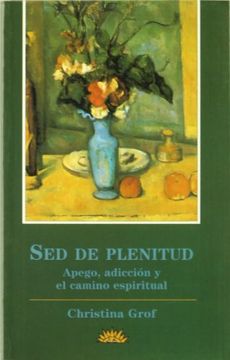 Libro Sed de plenitud : apego, adicción y el camino espiritual De ...
