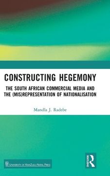Libro Constructing Hegemony: The South African Commercial Media and the ...