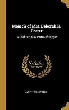 Libro Memoir of Mrs. Deborah h. Porter: Wife of Rev. C. G. Porter, of ...