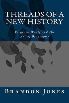 Libro Threads of a New History: Virginia Woolf and the Art of Biography ...