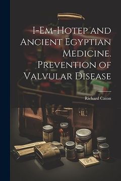 Libro I-Em-Hotep and Ancient Egyptian Medicine. Prevention of Valvular ...