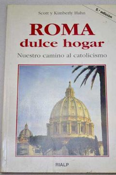 Libro Roma, Dulce Hogar: Nuestro Camino Al Catolicismo De Scott Hahn ...