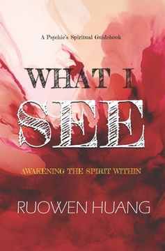 Book What I See: Awakening the Spirit Within Huang, Ruowen - Bookdelivery