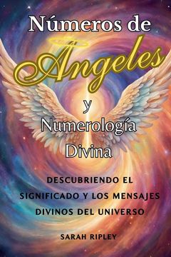 Libro Números de Ángeles y Numerología Divina: Descubriendo el Significado y Los Mensajes ...