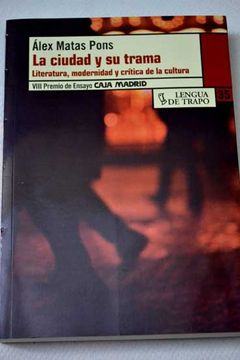 Libro La Ciudad Y Su Trama; Literatura, Modernidad Y Crítica De La ...
