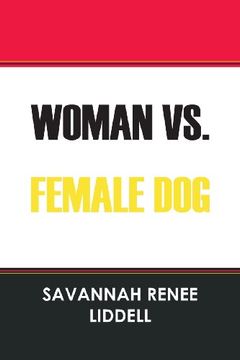 Libro WOMAN VS. FEMALE DOG De Savannah Renee Liddell - Buscalibre