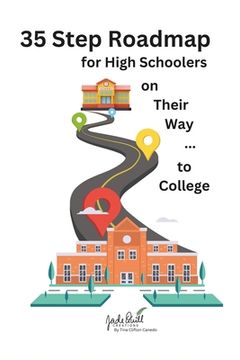 Libro 35 Step Roadmap for High Schoolers on Their Way to College: A ...