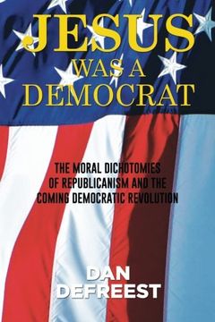 Libro JESUS WAS A DEMOCRAT: The Moral Dichotomies of Republicanism and ...