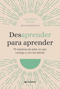 Libro Desaprender Para Aprender: 10 Maneras de Estar en paz Contigo y con los Demás De Lucía ...