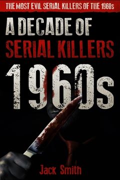 Libro 1960s - A Decade of Serial Killers: The Most Evil Serial Killers ...