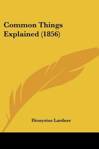 Comprar common things explained (1856) De dionysius lardner - Buscalibre