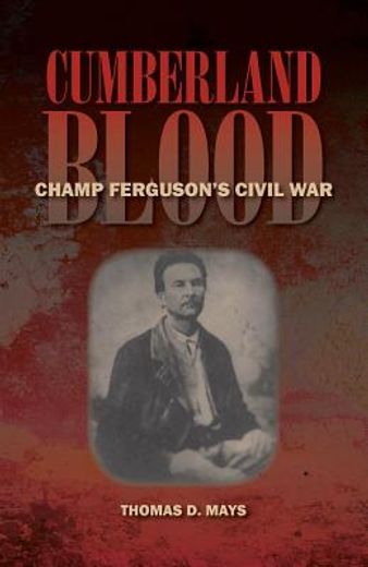 Libro cumberland blood,champ ferguson´s civil war De thomas d. mays ...